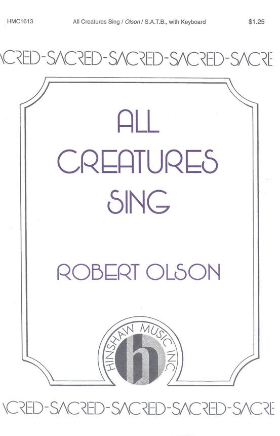 All Creatures Sing by Robert Olson » Mixed Choir Sheet Music